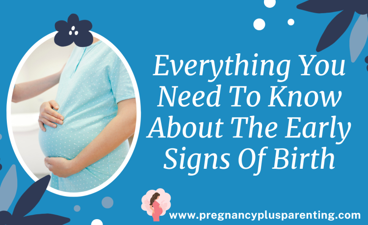 Everything You Need To Know About The Early Signs Of Birth - Pregnancy ...