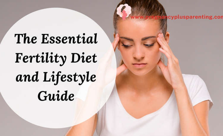 The Essential Fertility Diet and Lifestyle Guide - Pregnancy+Parenting