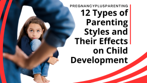 12 Types of Parenting Styles and Their Effects on Child Development ...