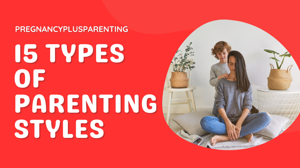 15 Types of Parenting Styles - Pregnancy+Parenting