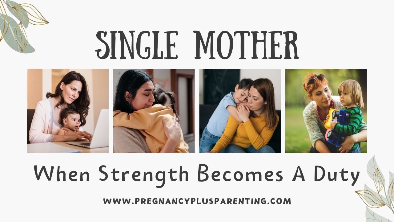 Single Mother – When Strength Becomes A Duty - Pregnancy+Parenting